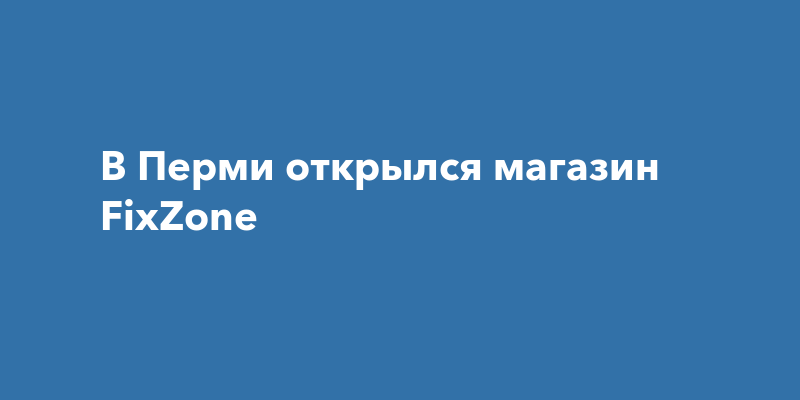 В Перми открылся первый магазин сети FixZone с товарами от 50 рублей